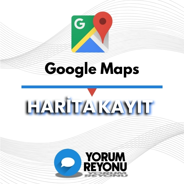 Google Haritalar Harita Kaydı | Yorum Reyonu